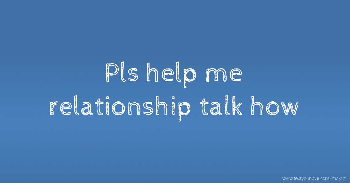 Pls help me relationship talk how | Text Message by Sunita Pls help me relationship talk how | Text Message by Sunita