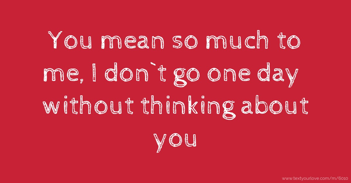 You Mean So Much To Me I Don t Go One Day Without Text Message By you-mean-so-much-to-me-i-don-t-go-one-day-without-text-message-by