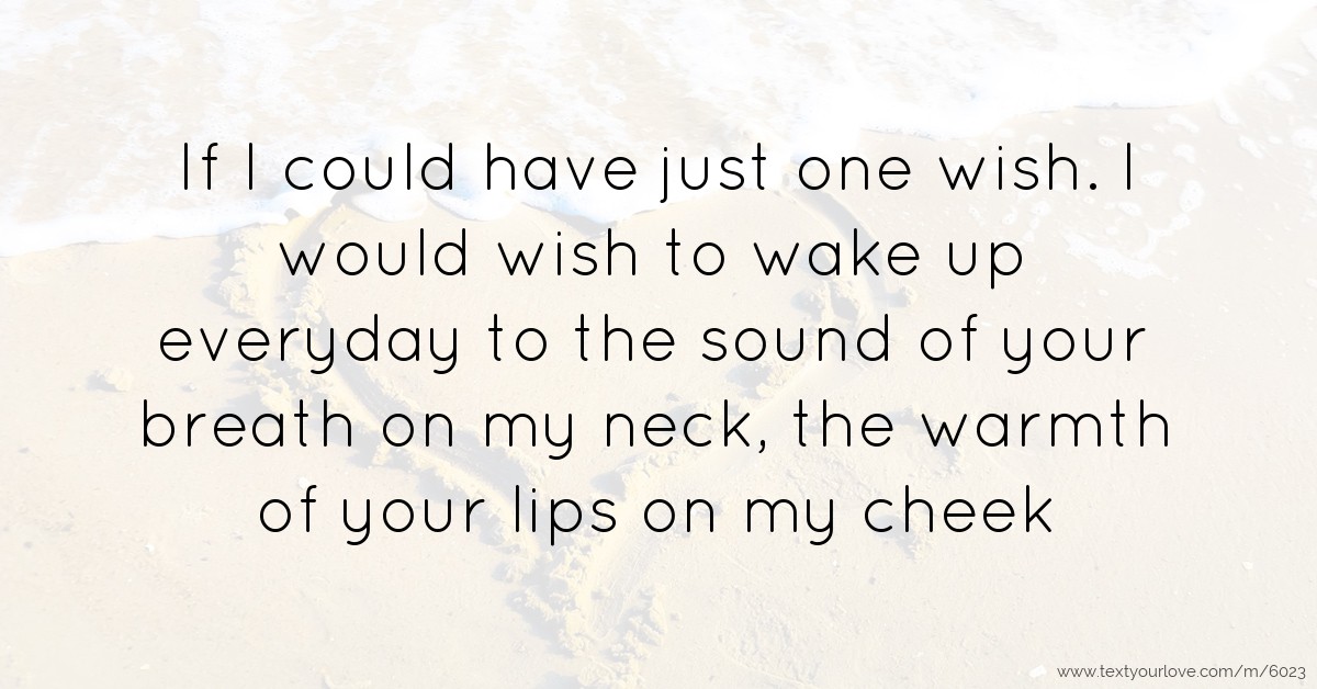 If I could have just one wish. I would wish to wake up... | Text ... If I could have just one wish. I would wish to wake up... | Text ...