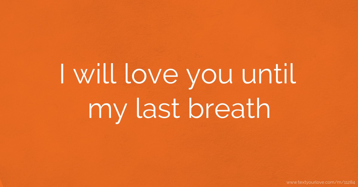 I Will Love You Until My Last Breath Text Message By Saurabh Ojha